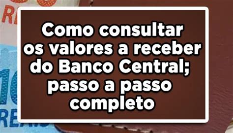 Como Consultar Os Valores A Receber Do Banco Central Passo A Passo