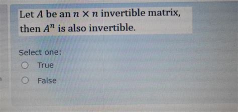 solved let a ﻿be an n×n ﻿invertible matrix then an ﻿is also