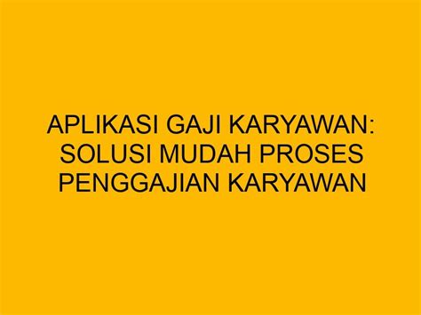 Aplikasi Gaji Karyawan Solusi Mudah Proses Penggajian Karyawan