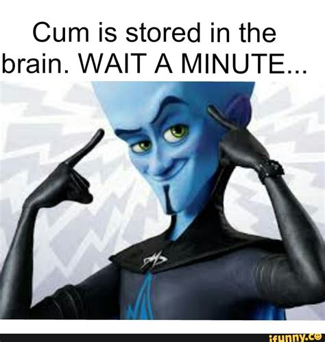 Cum Is Stored In The Brain Waita Minute Ifunny Brazil
