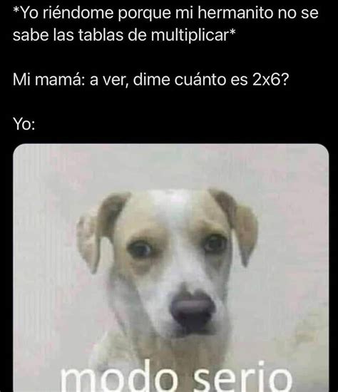 Yo riéndome porque mi hermanito no se sabe las tablas de multiplicar