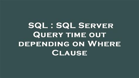 SQL SQL Server Query Time Out Depending On Where Clause YouTube
