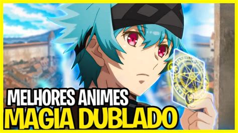 10 MELHORES Animes de FANTASIA E MAGIA DUBLADOS Onde o Protagonista é Op
