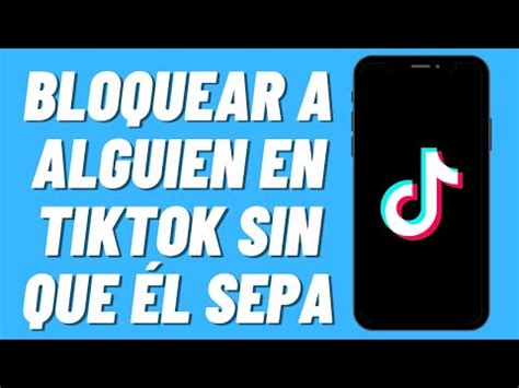 Cómo bloquear a alguien en TikTok sin que se den cuenta Guía completa
