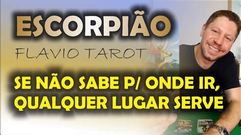 ESCORPIÃO SE VOCÊ NÃO SABE PARA ONDE IR QUALQUER LUGAR SERVE