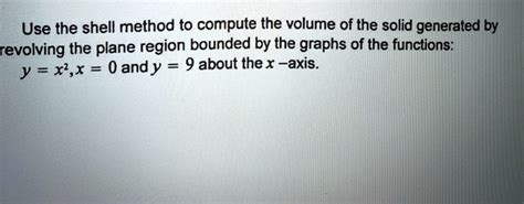 solved use the shell method to compute the volume of the solid generated by revolving the plane