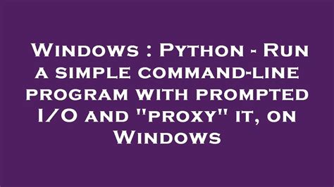 Windows Python Run A Simple Command Line Program With Prompted I O