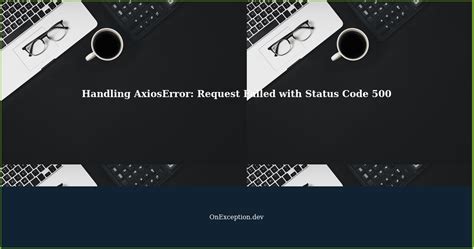 handling unhandled runtime error axioserror request failed with status code 500