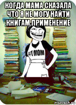 когда мама сказала что я не могу найти книгам применение Мем Мама