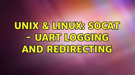 unix and linux socat uart logging and redirecting youtube