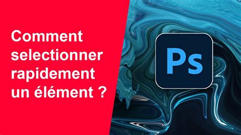 Comment sélectionner rapidement un élément sur Photoshop YouTube