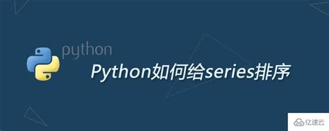 python给series排序的方法 编程语言 亿速云