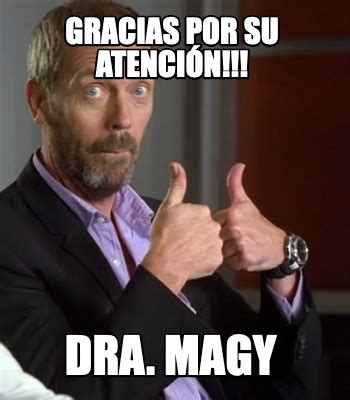 Meme Creator Funny GRACIAS POR SU ATENCIÓN DRA MAGY Meme