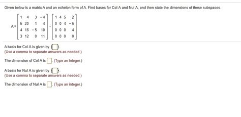 solved given below is matrix a and an echelon form of a find bases for col a and nula and then