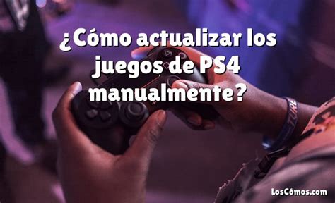 Cómo actualizar los juegos de PS4 manualmente 2022 LosComos