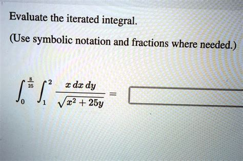 solved evaluate the iterated integral use symbolic notation and fractions where needed 1