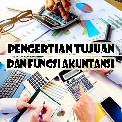 Pengertian Tujuan Dan Fungsi Akuntansi Serta Manfaatnya MAS KHOIRUL