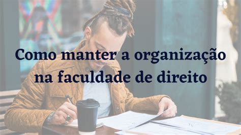 Como manter a organização na faculdade de direito Kauane Alves