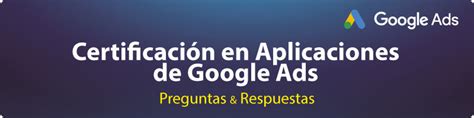 Preguntas y respuestas de la Certificación en Aplicaciones de Google