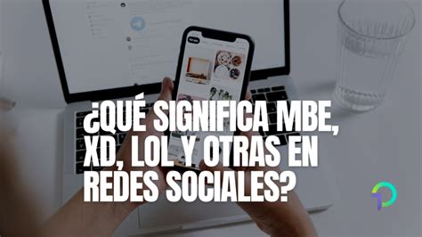 Qué significa MBE XD LOL WTP y otras abreviaturas en redes sociales