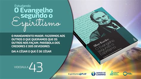 43 Estudando O Evangelho Segundo o Espiritismo Amar o próximo como a