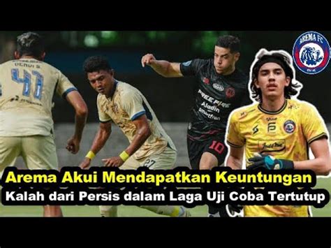 Arema FC Akui Mendapatkan Keuntungan Kalah Dari Persis Dalam Laga Uji