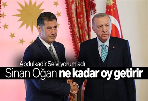 Sesli Makale Video Abdulkadir Selvi Sinan Oğan ne kadar oy getirir
