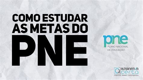 Como estudar as Metas do Plano Nacional da Educação PNE Concurso para