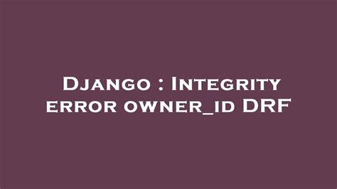 django integrity error owner id drf youtube
