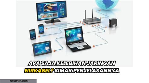 Apa Saja Kelebihan Jaringan Nirkabel Simak Penjelasannya Nilgrup