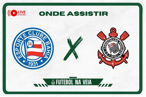 Bahia X Corinthians Onde Assistir Ao Vivo Hor Rio Do Jogo E Escala Es