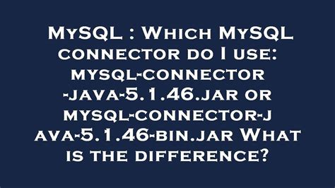 mysql which mysql connector do i use mysql connector java 5 1 46 jar or mysql connector java