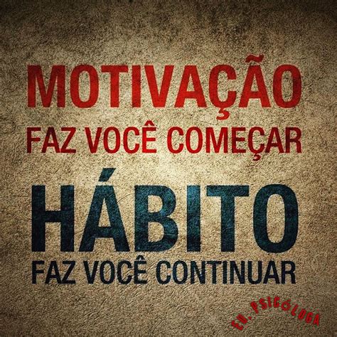 Motivação faz você começar Hábito faz você continuar Frases de
