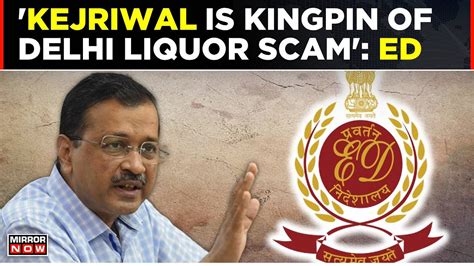 Kejriwal The Kingpin Key Conspirator In Delhi Excise Policy Case