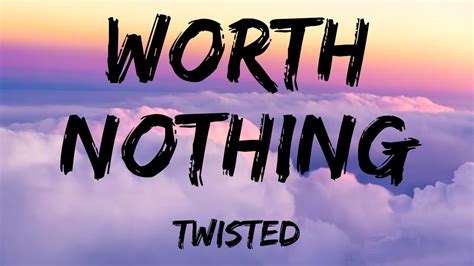 TWISTED Worth Nothing Lyrics YouTube