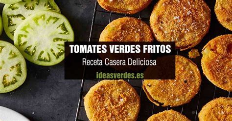 Tomates Verdes Fritos Receta Casera Para Disfrutar En Casa Ideas Verdes