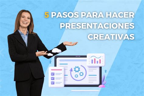 5 Pasos Para Hacer Presentaciones Creativas Xtudeo