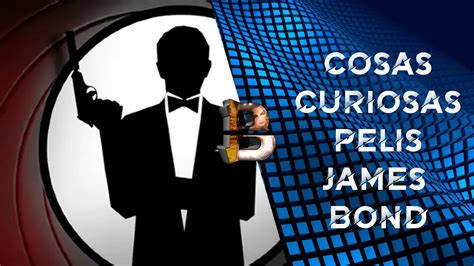 CURIOSIDADES DE TODAS LAS PELÍCULAS DE JAMES BOND 007 YouTube