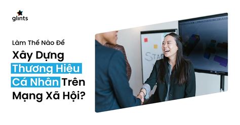 Top 8 cách xây dựng thương hiệu cá nhân trên mạng xã hội mới nhất năm