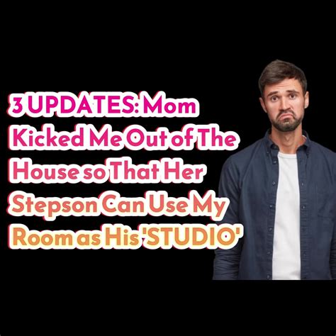 Reddit Stories 3 Updates Mom Kicked Me Out Of The House So That Her Stepson Can Use My Room As