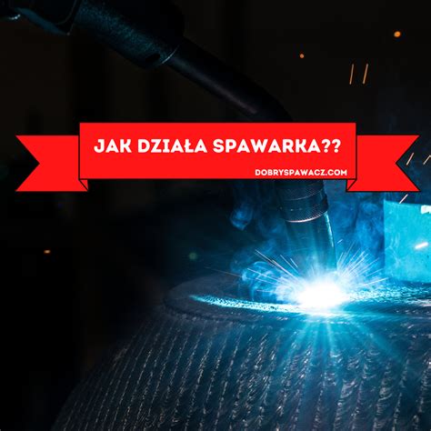 Jak działa spawarka Dobry Spawacz