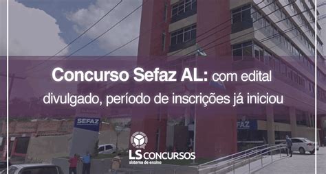 Concurso Sefaz AL edital divulgado período de inscrições já