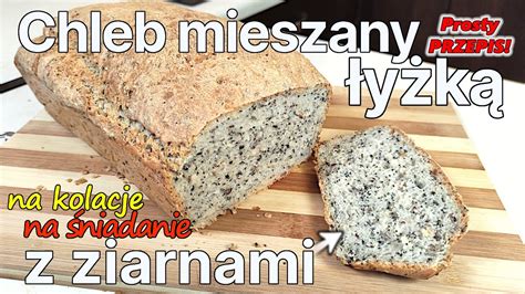 Przepis na chleb mieszany ŁYŻKĄ z ziarnami Jak zrobić chleb mieszany