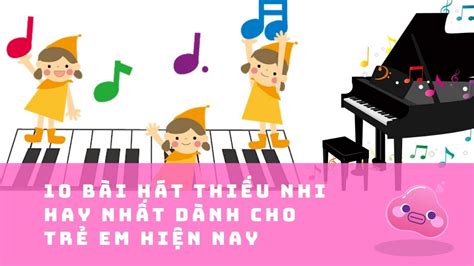 Top 10 Bài Hát Thiếu Nhi Hay Nhất Vui Nhộn Nhất Mọi Thời Đại