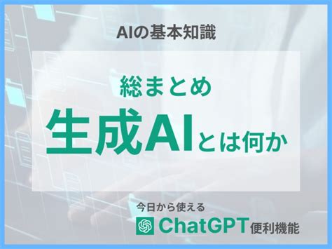 生成AIジェネレーティブAIとは今までのAIとの違いや種類使い方や企業での導入事例を紹介