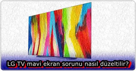 LG TV Mavi Ekran Sorunu Nasıl Düzeltilir NASILİZLENİR