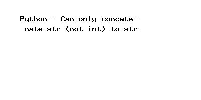 Python Can Only Concatenate Str Not Int To Str