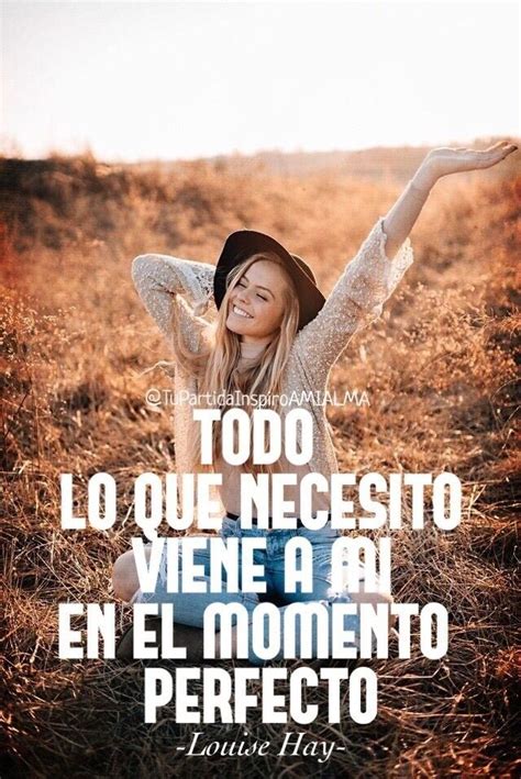TODO LO QUE NECESITO VIENE A MI EN EL MOMENTO PERFECTO Louise Hay