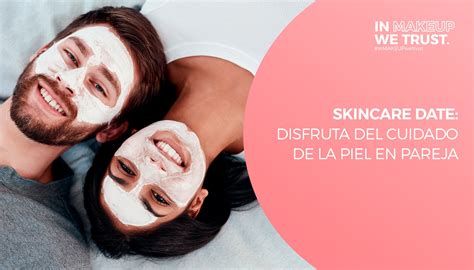Skincare Date Disfruta Del Cuidado De La Piel En Pareja