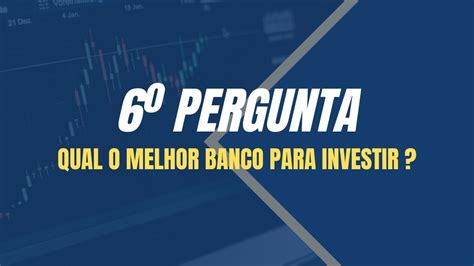 6º pergunta Qual é a melhor banco para investir YouTube